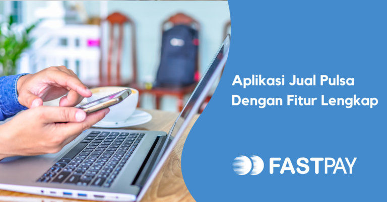 Aplikasi Jual Pulsa dengan Fitur Terlengkap - Blog Fastpay